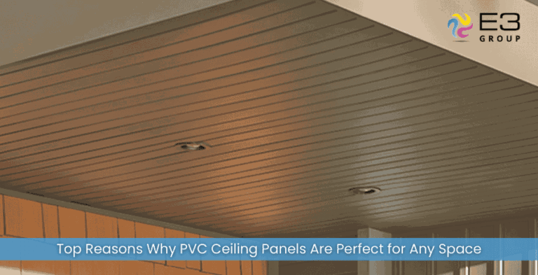 Top Reasons Why PVC Ceiling Panels Are Perfect for Any Space | E3 Group